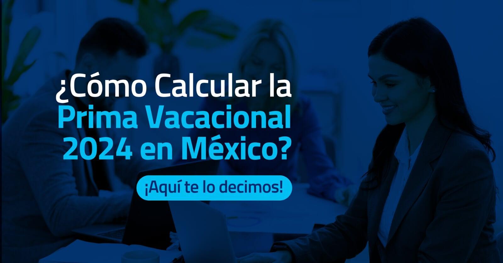 ¿Cómo Calcular la Prima Vacacional 2024 en México?